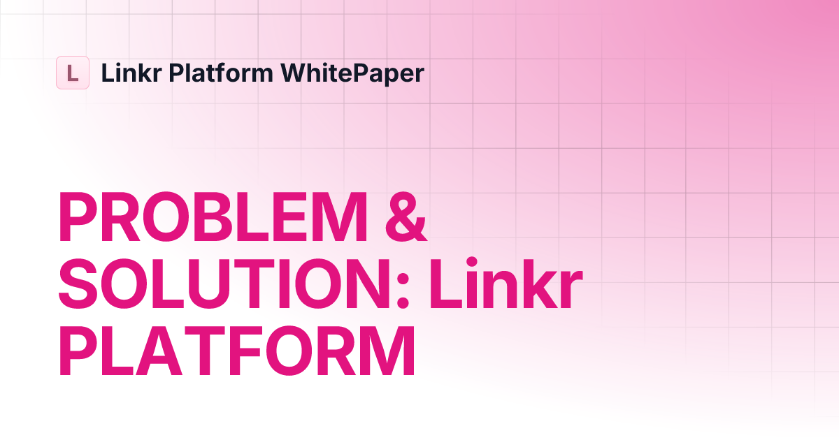 PROBLEM & SOLUTION: Linkr PLATFORM | Linkr Platform WhitePaper